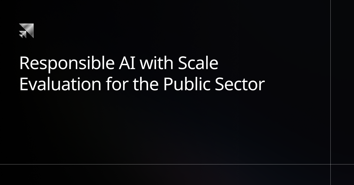 Responsible AI with Scale Evaluation for Public Sector | Scale