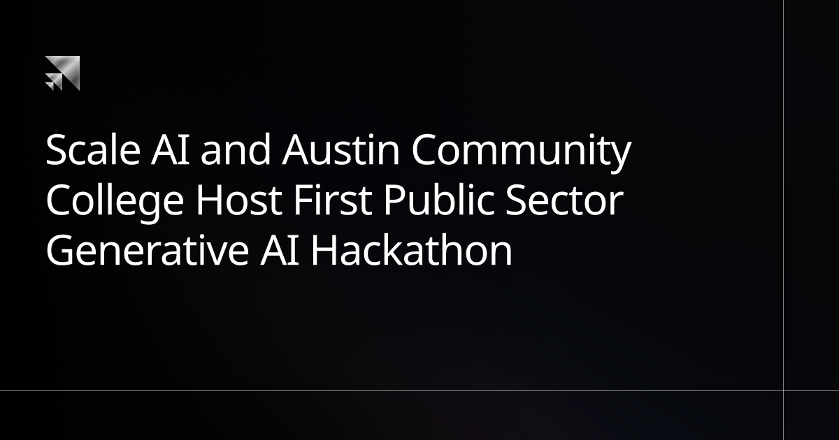 Scale AI and Austin Community College Host First Public Sector Generative AI Hackathon | Scale