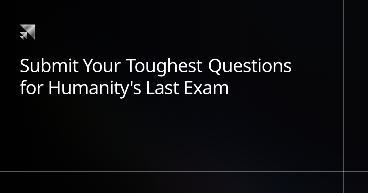 Submit Your Toughest Questions for Humanity's Last Exam | Scale