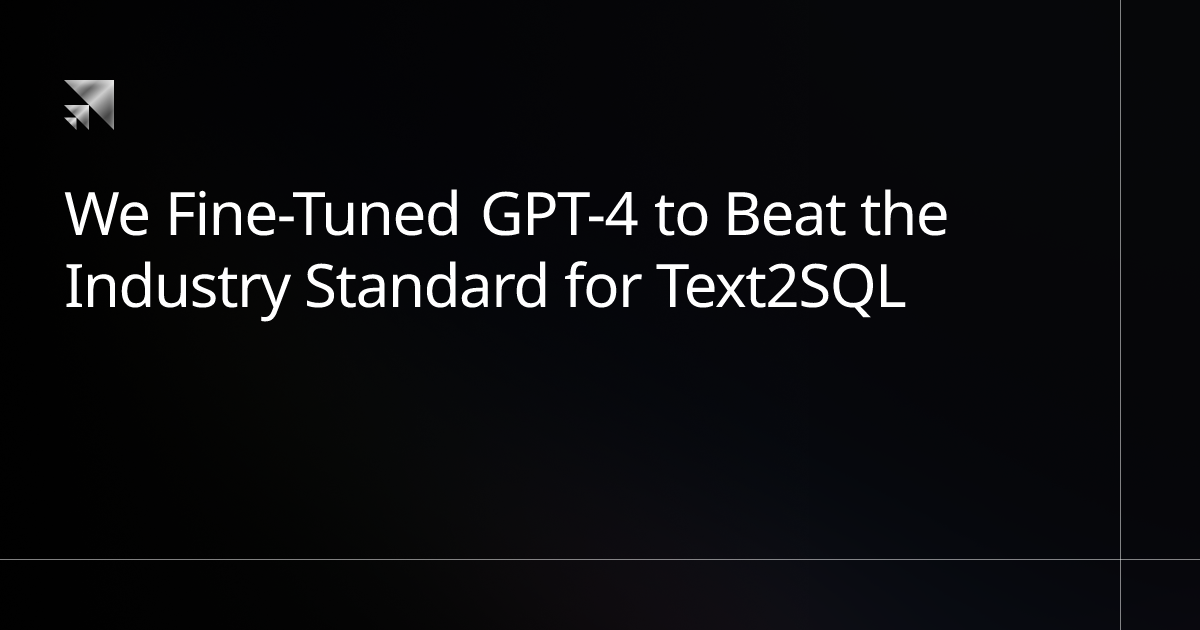 We Fine-Tuned GPT-4 to Beat the Industry Standard for Text2SQL | Blog ...